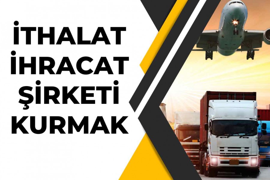 İthalat İhracat Şirketi Kurma Rehberi: Şirket Türleri ve Avantajları